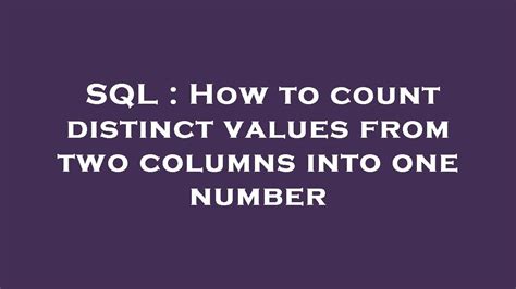 SQL How To Count Distinct Values From Two Columns Into One Number