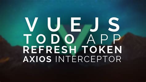 13 vue todo axios refresh expired tokens using interceptors youtube