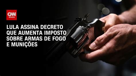 Lula Assina Decreto Que Aumenta Imposto Sobre Armas De Fogo E Muni Es