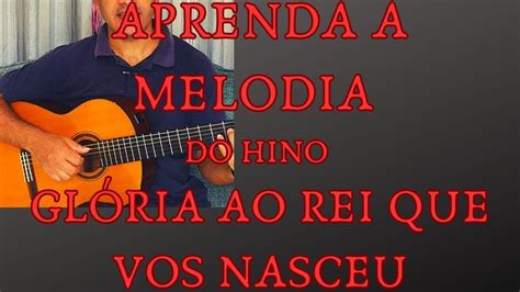 41 APRENDA A MELODIA DO HINO GLÓRIA AO REI QUE VOS NASCEU YouTube