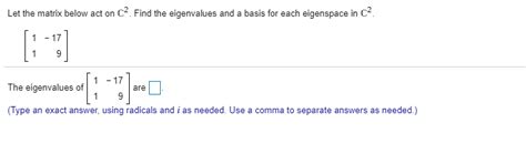 solved let the matrix below act on c find the eigenvalues