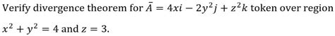 verify the divergence theorem for a 4xi 2y 2j z 2k over the region x 2 y 2 4 and z 3