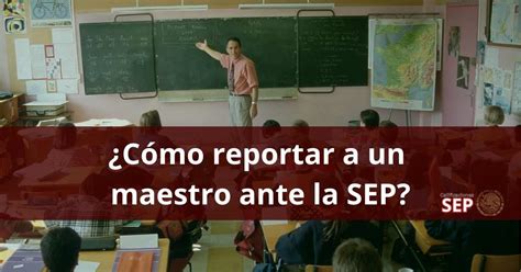 Cómo reportar a un maestro ante la SEP Calificaciones SEP 2024