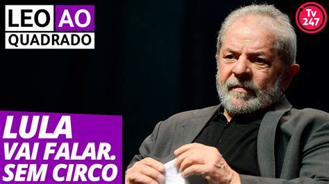 Leo Ao Quadrado 25 4 19 Lula Vai Falar Sem Circo YouTube
