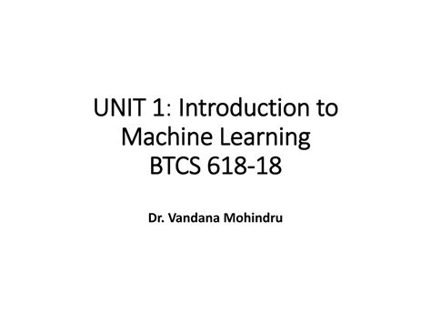 unit 1 machine learning unit 1 introduction to machine learning btcs 618‐18 dr vandana