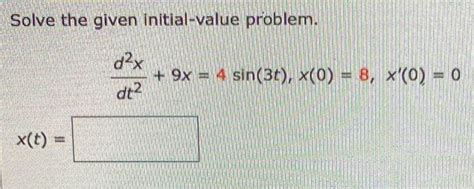 solved solve the given initial value problem d2x 9x 4