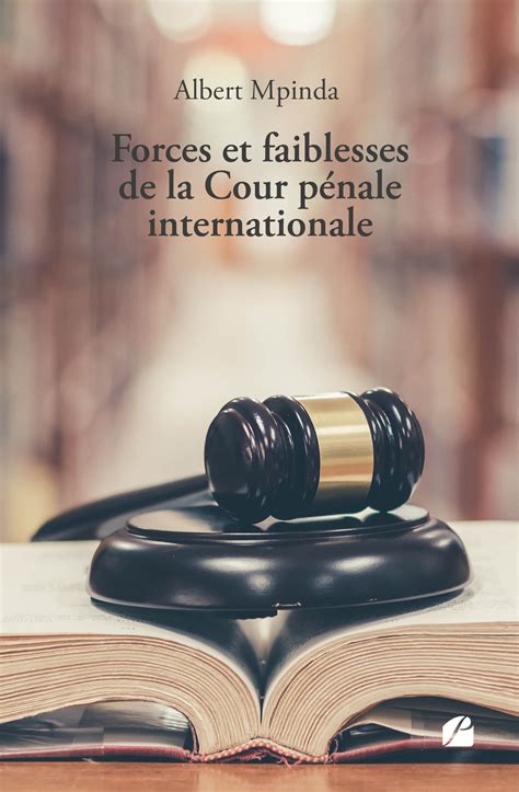 Forces et faiblesses de la Cour pénale internationale Éditions du
