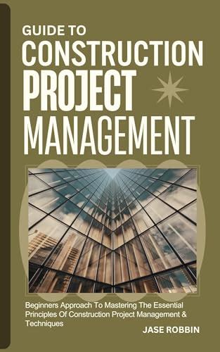GUIDE TO CONSTRUCTION PROJECT MANAGEMENT Beginners Approach To