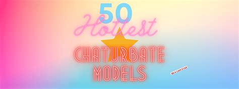 Top 50 Hottest Chaturbate Models Sexiest Cam Girls List ⋆ Be A Cam Star