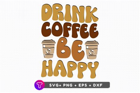 Drink Coffee Be Happy Svg Design Graphic By Tinyactionshop Creative