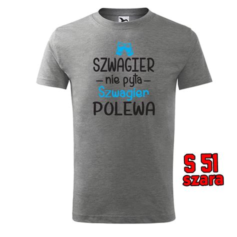 Szwagier Nie Pyta Szwagier Polewa Koszulka Dla Szwagra Na Urodziny