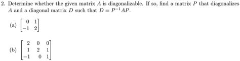 solved determine whether the given matrix a is diagonalizable if so find matrix p that