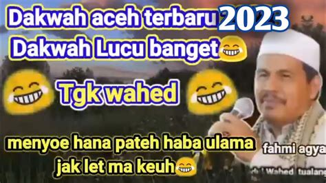 TERBARU Dakwah Tgk Wahed Paling Lucu 2023 Han Kapateh Haba Ulama Kajak