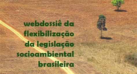 Webdossiê Flexibilização sic da legislação socioambiental brasileira