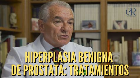 Hiperplasia benigna de próstata tratamientos Dr Carlos Rioja YouTube
