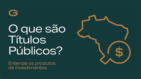 O Que S O T Tulos P Blicos Entenda Os Produtos De Investimentos