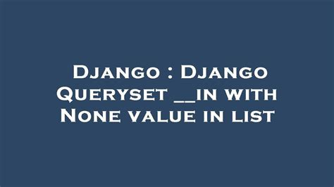 Django Django Queryset In With None Value In List YouTube