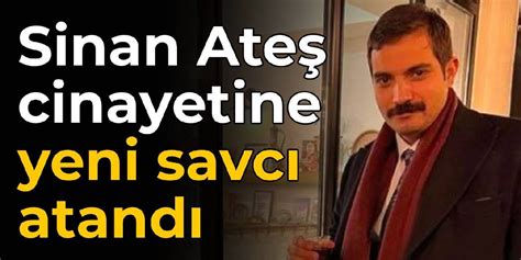 Sinan Ateş cinayetine yeni savcı atandı