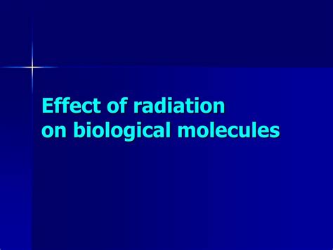 PPT BIOLOGICAL EFFECTS OF IONIZING RADIATION AT MOLECUL ES AND C ELL