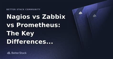 Nagios Vs Zabbix Vs Prometheus The Key Differences To Know Better