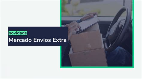 Mercado Envios Extra Nova Oportunidade Nos Meios De Entrega