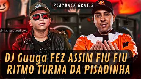 Playback Fez Assim Fiu Fiu Dj Guuga Ritmo Turma Da Pisadinha Youtube