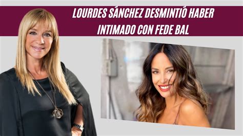 Lourdes Sánchez desmintió haber intimado con Fede Bal e ingresó al