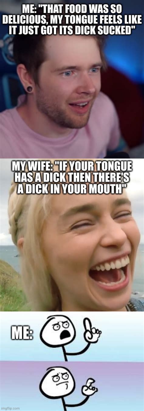 Oh Yeah Well Suck My Tongue Imgflip