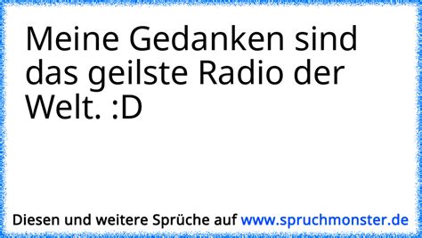 Meine Gedanken Sind Das Geilste Radio Der Welt D Spruchmonsterde