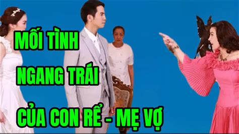 MỐI TÌNH NGANG TRÁI CỦA CON RỂ MẸ VỢ YouTube
