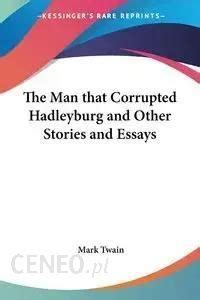 The Man That Corrupted Hadleyburg And Other Stories And Essays