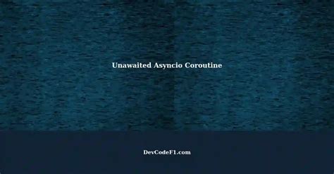 runtime warning in asyncio unawaited coroutine