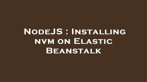 Nodejs Installing Nvm On Elastic Beanstalk Youtube