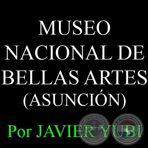 Portal Guaraní MUSEO NACIONAL DE BELLAS ARTES DE ASUNCIÓN MUSEOS