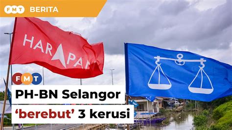 PRN PH BN Selangor Berebut 3 Kerusi Dimenangi Bersatu Pada PRU14