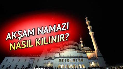 Akşam namazı kaç rekat nasıl kılınır Adım adım akşam namazının