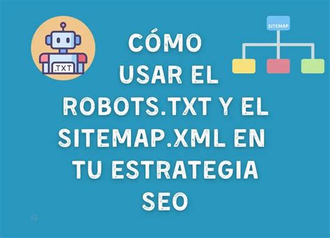 Cómo usar el robots txt y el sitemap xml en tu estrategia SEO