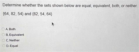 solved determine whether the sets shown below are equal equivalent both or neither 64 82 54