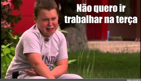 Meme Não quero ir trabalhar na terça All Templates Meme arsenal