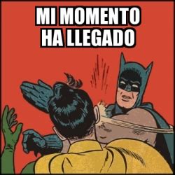 Meme Batman Slaps Robin MI MOMENTO HA LLEGADO 29229208