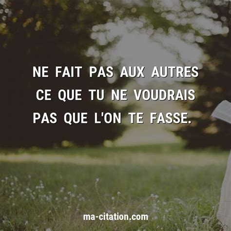 Ne Fait Pas Aux Autres Ce Que Tu Ne Voudrais Pas Que L On Te Fasse