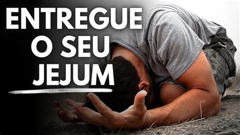 Oração para Entregar o Jejum Finalizando o Jejum Santidade YouTube