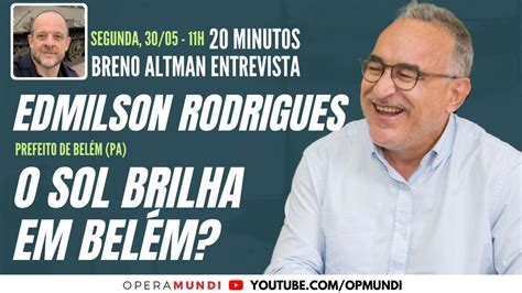 Edmilson Rodrigues O Sol Brilha Em Bel M Minutos Entrevista