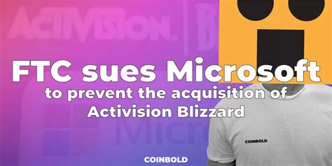 Ftc Sues Microsoft To Prevent The Acquisition Of Activision Blizzard