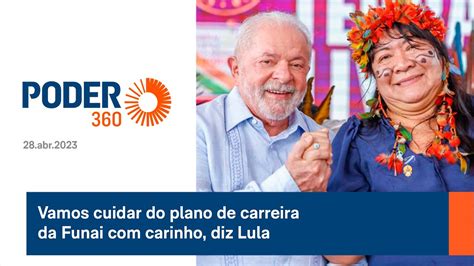 Vamos Cuidar Do Plano De Carreira Da Funai Carinho Diz Lula YouTube