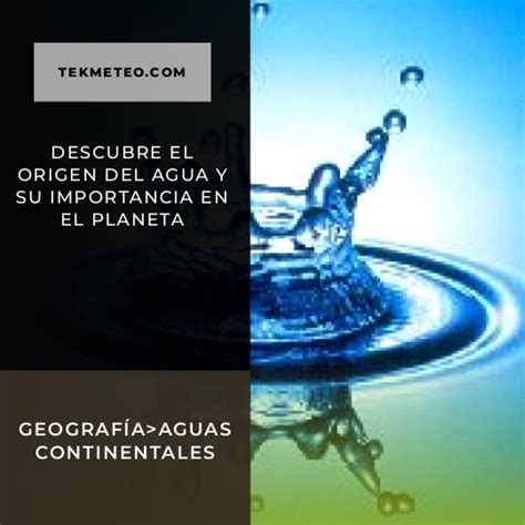 Descubre El Origen Del Agua Y Su Importancia En El Planeta Tekmeteo
