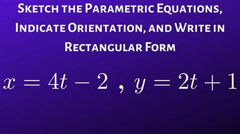 sketch the graph of the parametric equations indicate orientation and write the rectangular