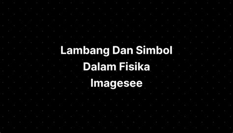Lambang Dan Simbol Dalam Fisika Imagesee Imagesee