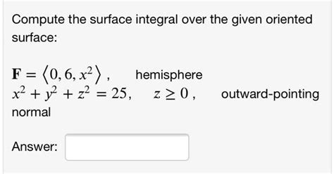 solved compute the surface integral over the given oriented surface f 0 6 x2 hemisphere