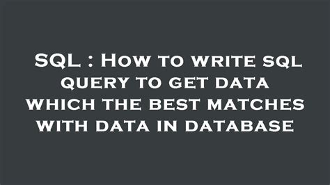 SQL How To Write Sql Query To Get Data Which The Best Matches With
